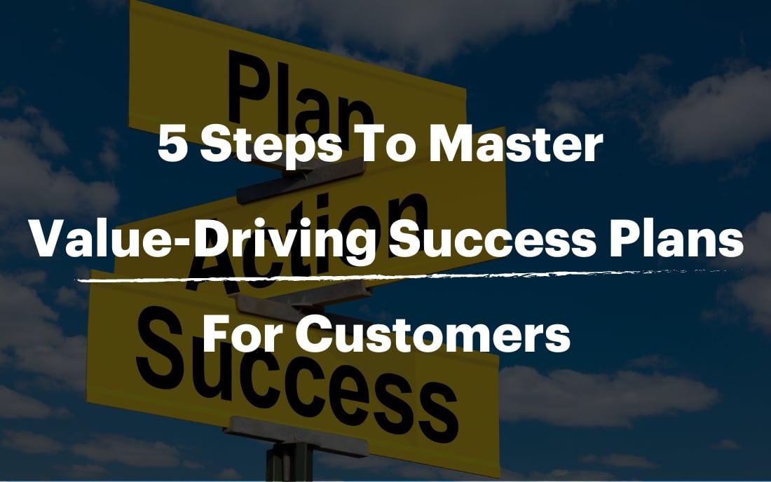 Best Steps To Master Value-Driving Customer Success Plans